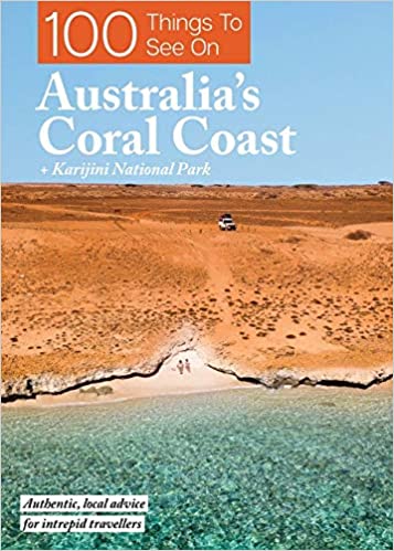 100 Things to See on Australia's Coral Coast: Karijini and the Pilbara ...