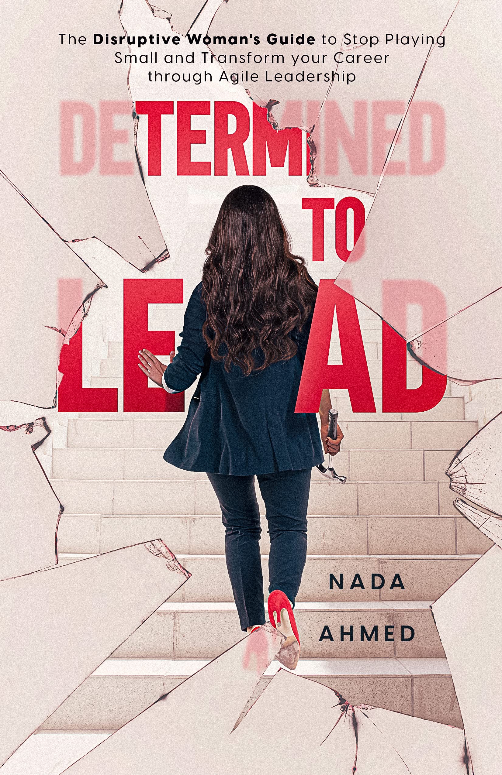Determined to Lead: The Disruptive Woman's Guide to Stop Playing Small ...
