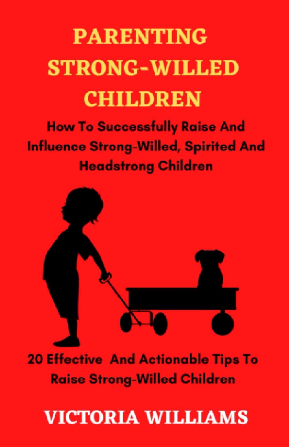 The Intensive Guide To PARENTING STRONG-WILLED CHILDREN: How To ...