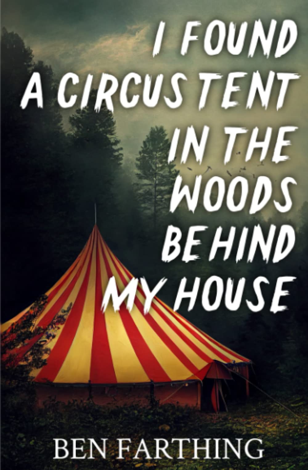I Found a Circus Tent in the Woods Behind My House: a Novella by Ben ...