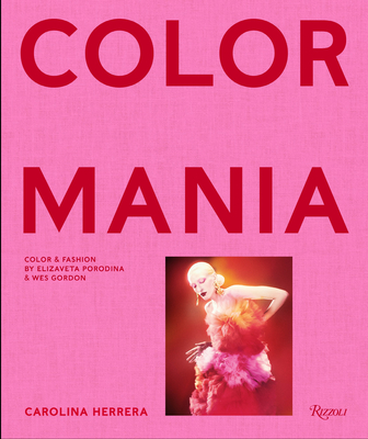 Carolina Herrera: Colormania - Color and Fashion by Wes Gordon | Goodreads
