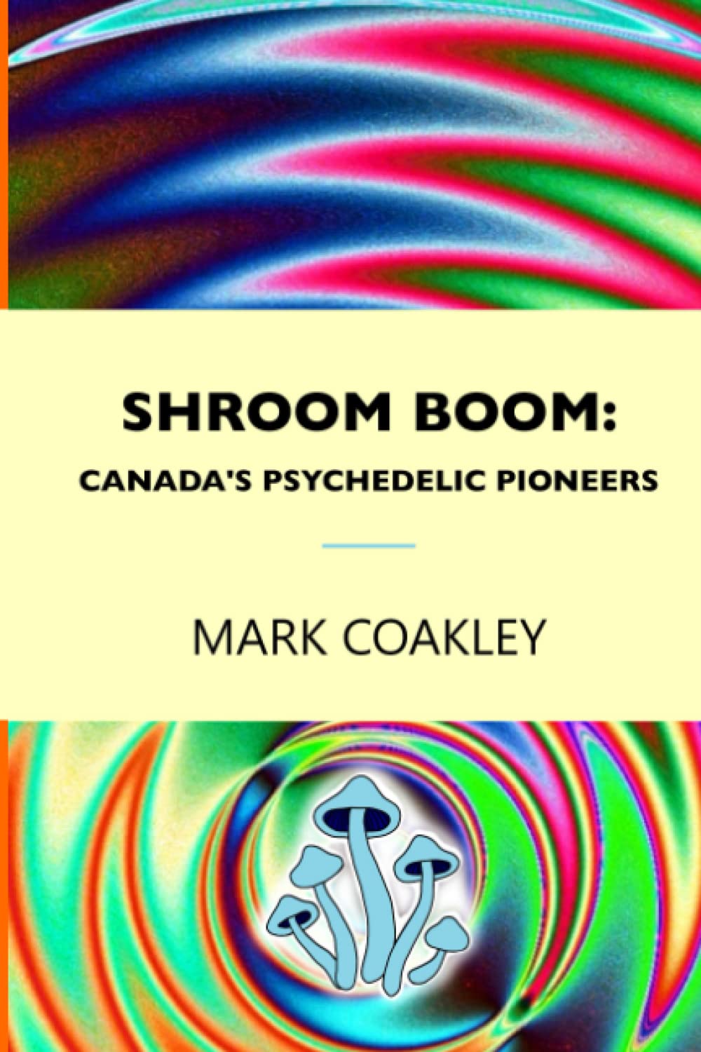 Shroom Boom: Canada's Psychedelic Pioneers by Mark Coakley | Goodreads