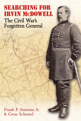 Searching for Irvin McDowell: The Civil War’s Forgotten General by ...
