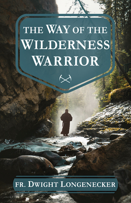 The Way of the Wilderness Warrior by Fr. Dwight Longenecker | Goodreads