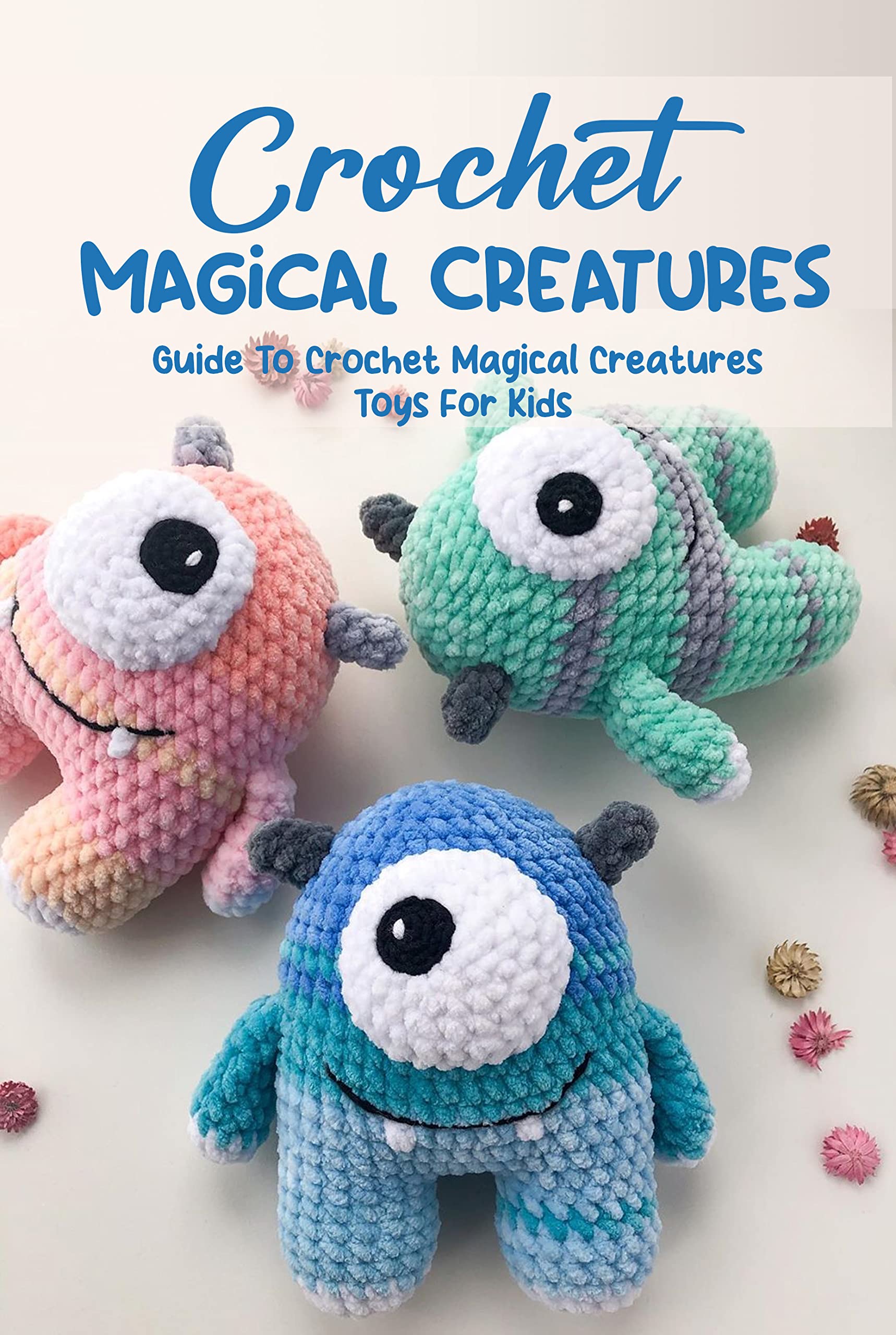 Crochet Magical Creatures: Guide To Crochet Magical Creatures Toys For ...