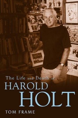 The Life and Death of Harold Holt by Tom Frame | Goodreads