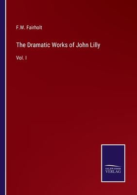 The Dramatic Works of John Lilly: Vol. I by F W Fairholt | Goodreads