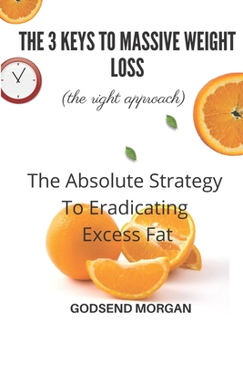The 3 Keys To Massive Weight Loss: The Absolute Strategy To Eradicating ...