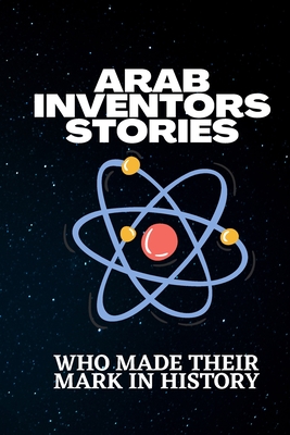 Arab inventors stories: Arab inventors stories who made their mark in ...