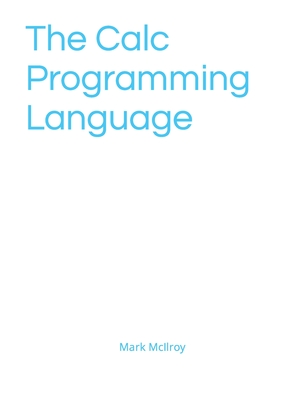The Calc Programming Language by MR Mark Laurence McIlroy | Goodreads