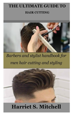 THE ULTIMATE GUIDE TO HAIR CUTTING: Barbers and stylist handbook for ...
