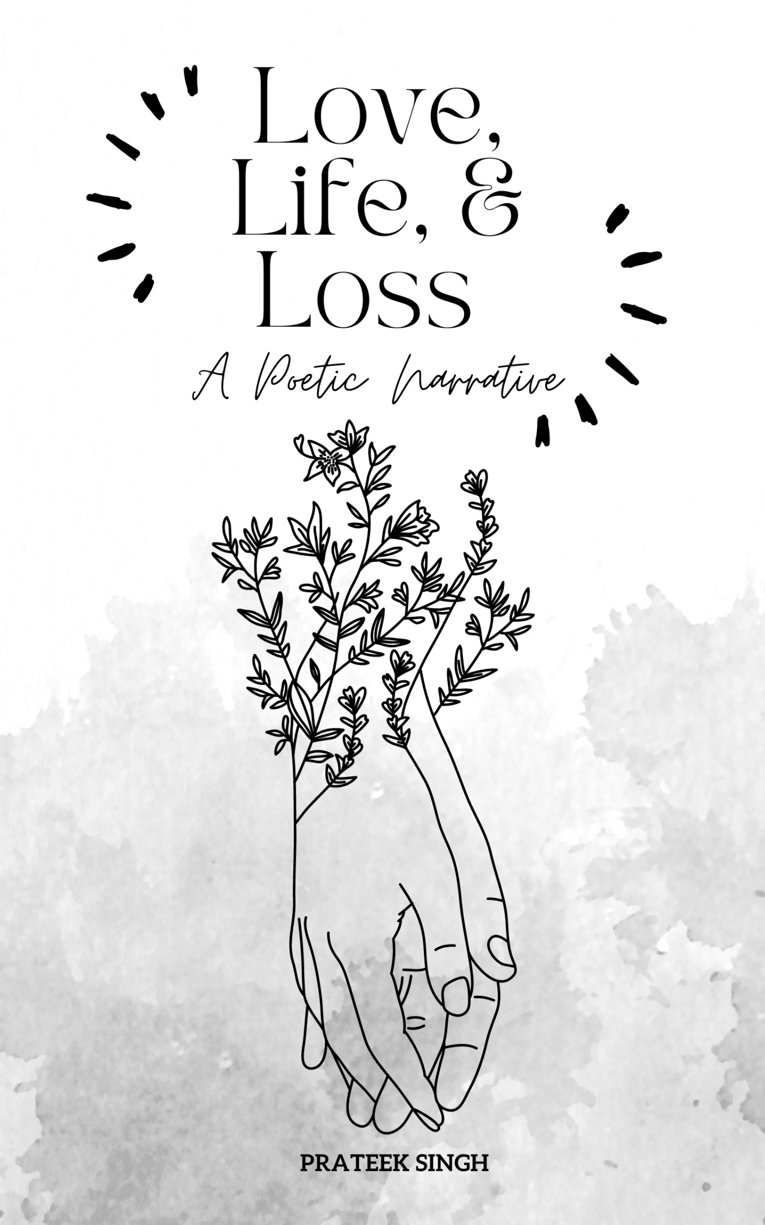 Love, Life, and Loss: A Poetic Narrative by Prateek Singh | Goodreads