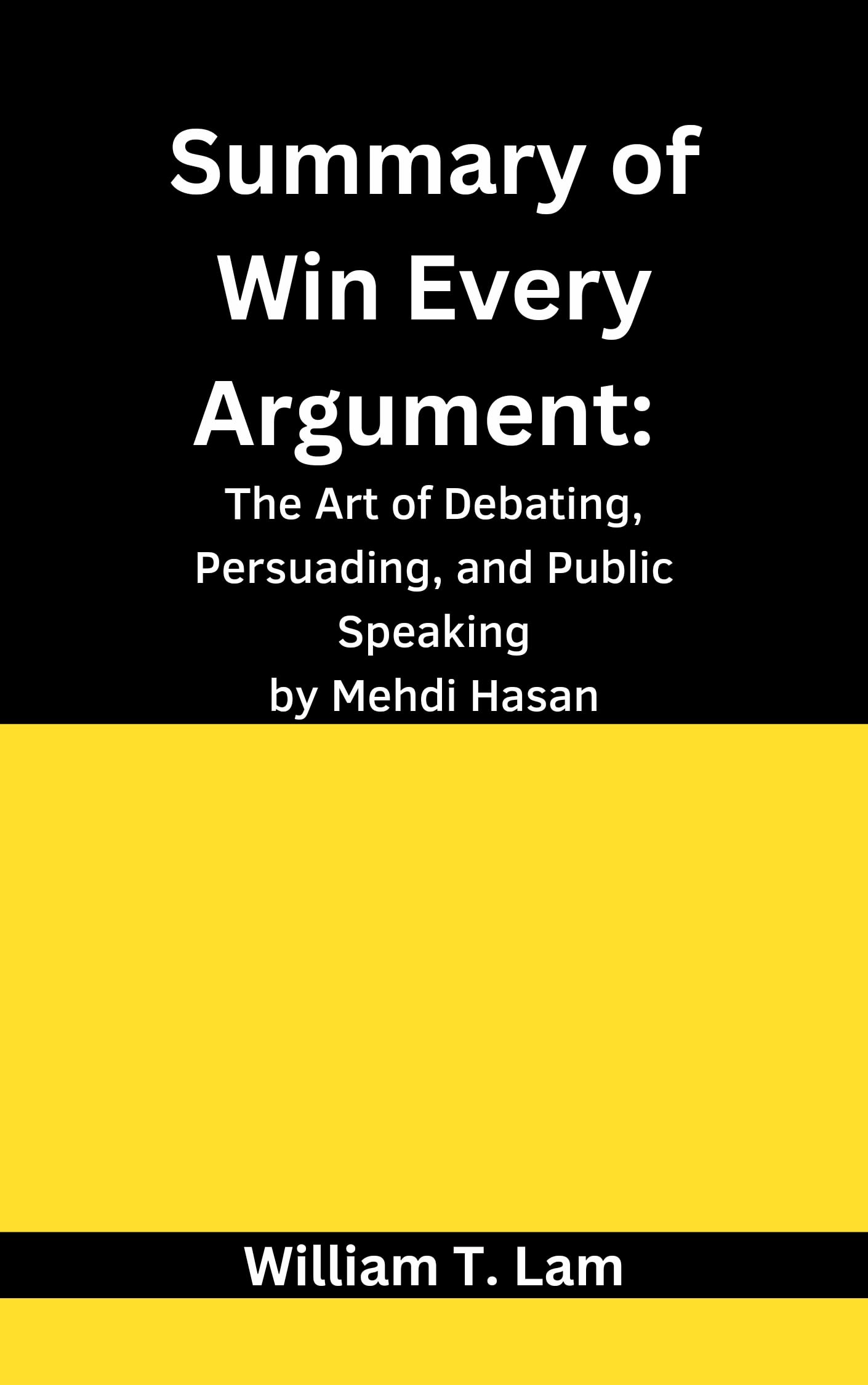 Summary of Win Every Argument: The Art of Debating, Persuading, and ...