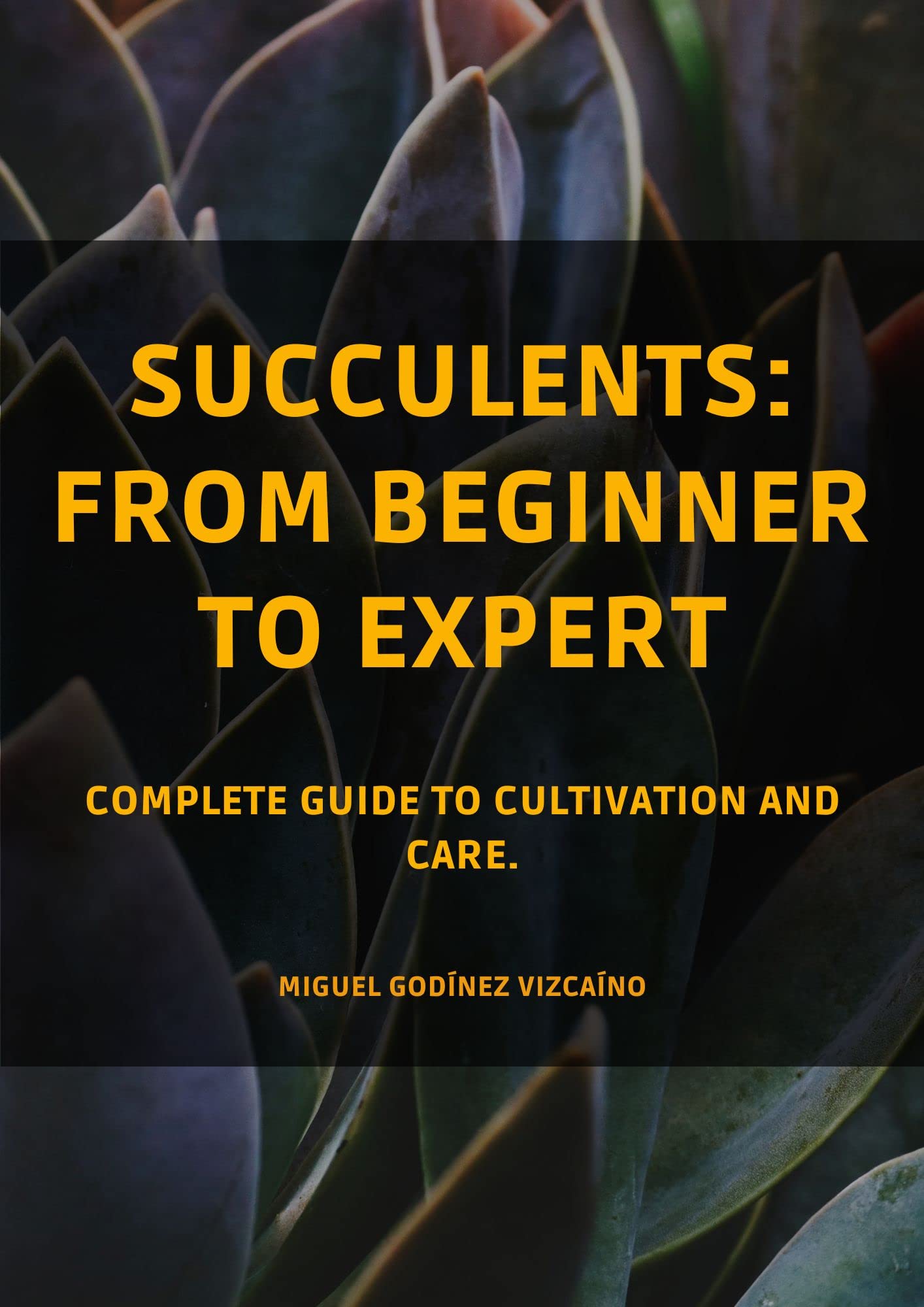 Succulents: From Beginner To Expert: Complete Guide To Cultivation And Care by Miguel Godínez ...