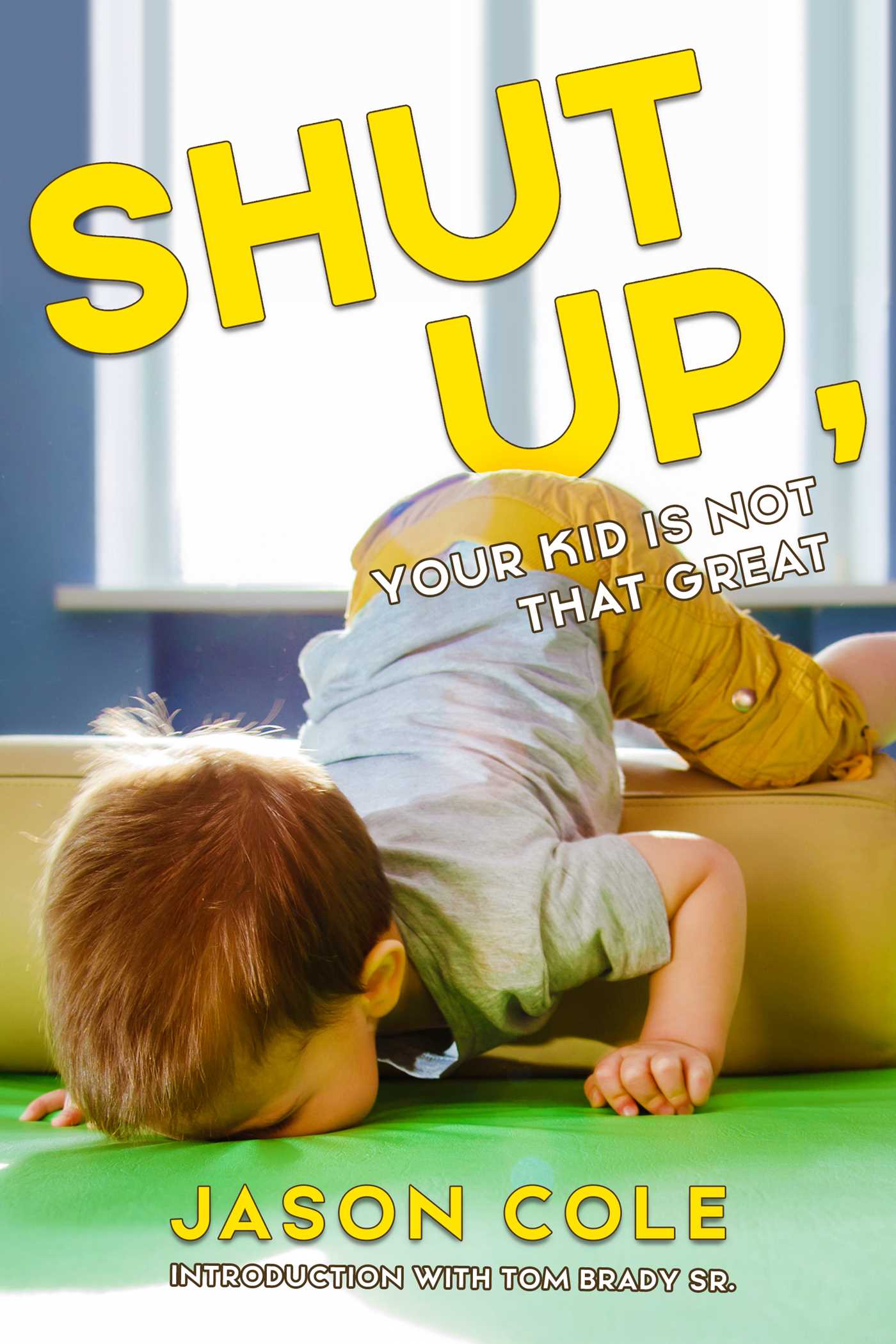 Shut Up, Your Kid Is Not That Great by Jason Cole | Goodreads