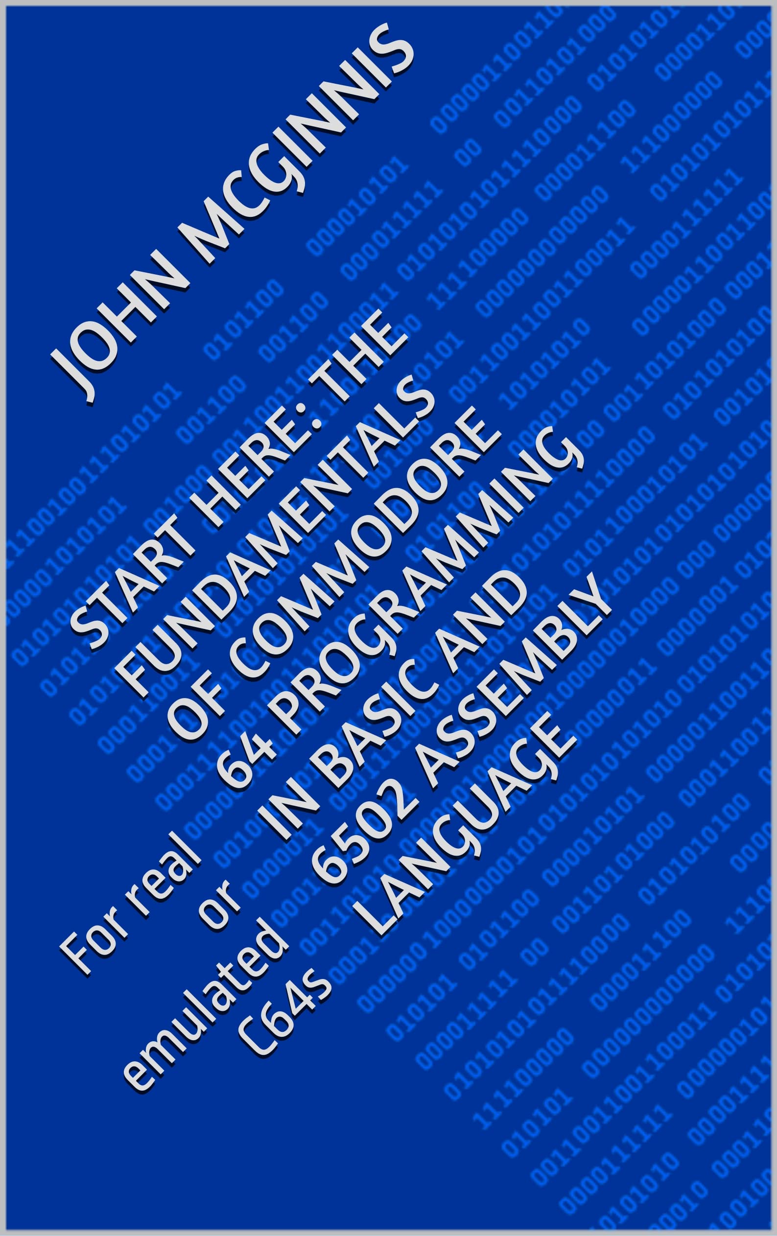Start Here: The Fundamentals of Commodore 64 Programming in BASIC and ...