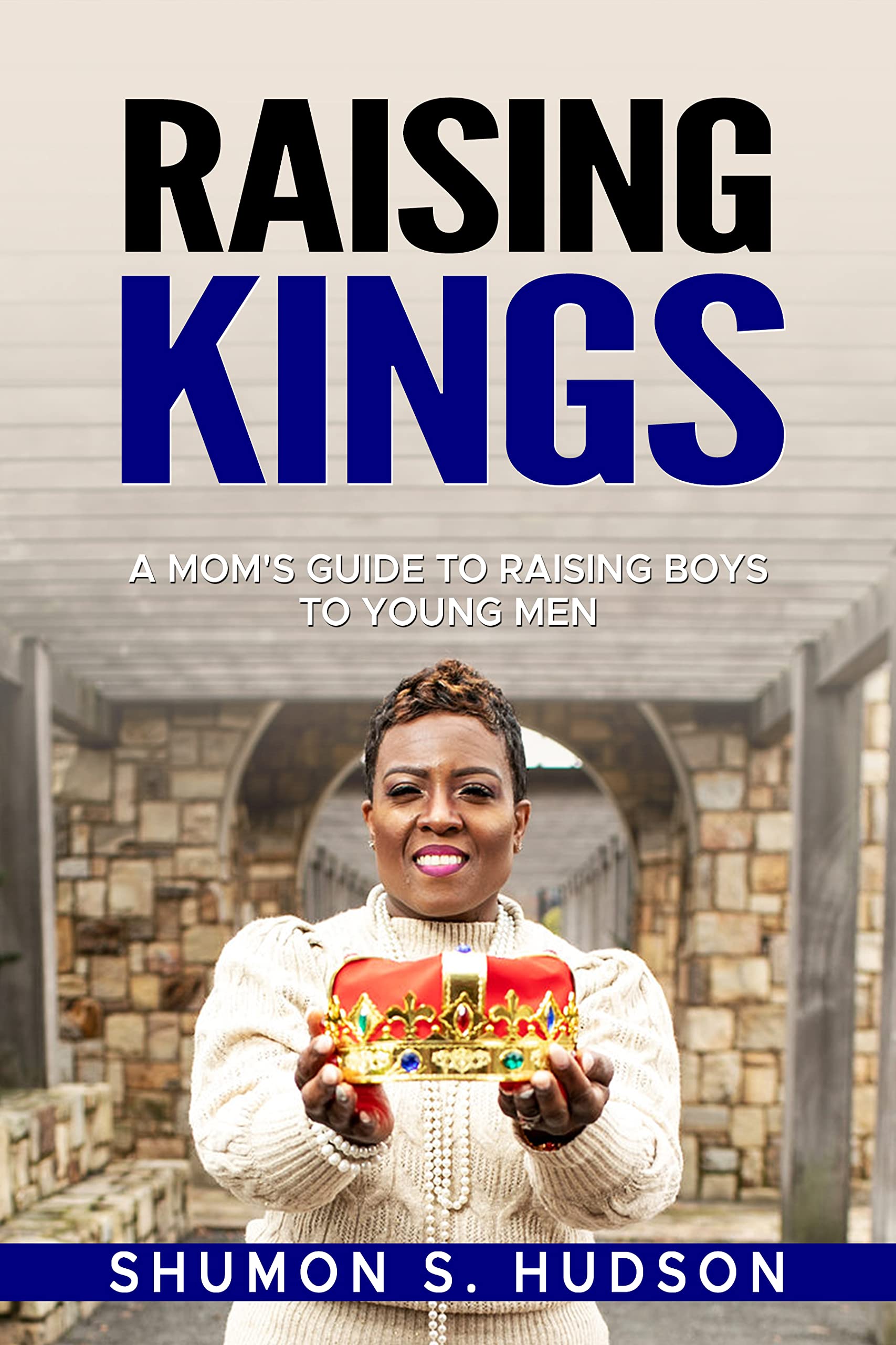 Raising Kings: A Mom's Guide To Raising Boys To Young Men by Shumon S ...
