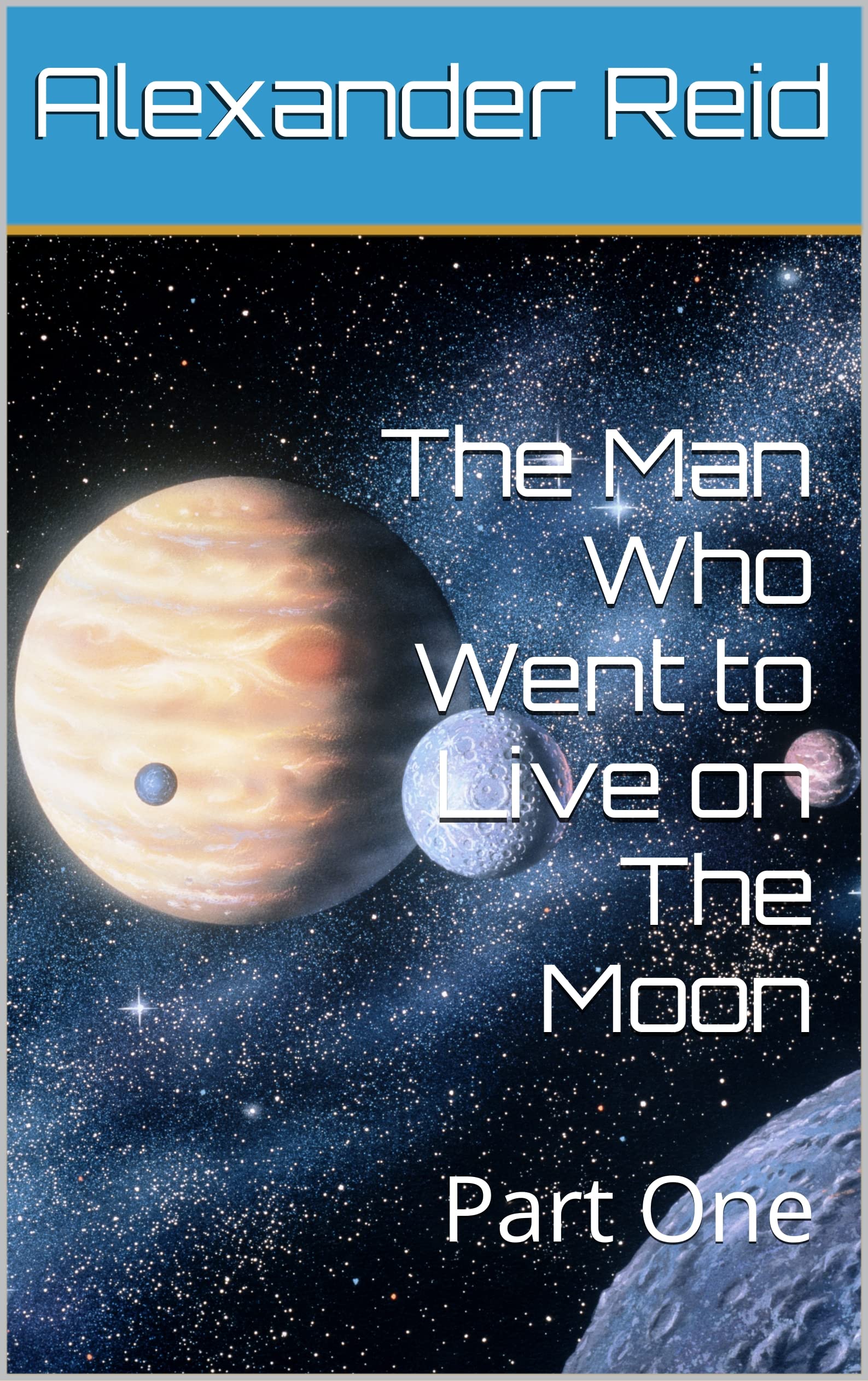 The Man Who Went to Live on The Moon: Part One by Alexander Reid ...