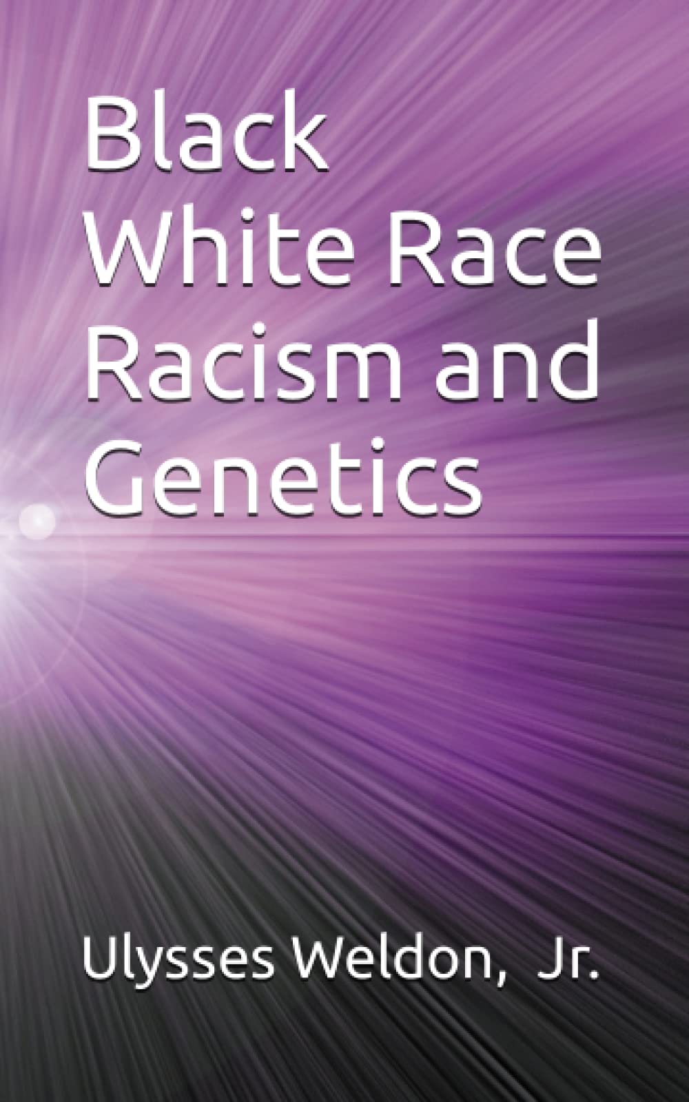 Black White Race Racism and Genetics by Ulysses Weldon Jr. | Goodreads
