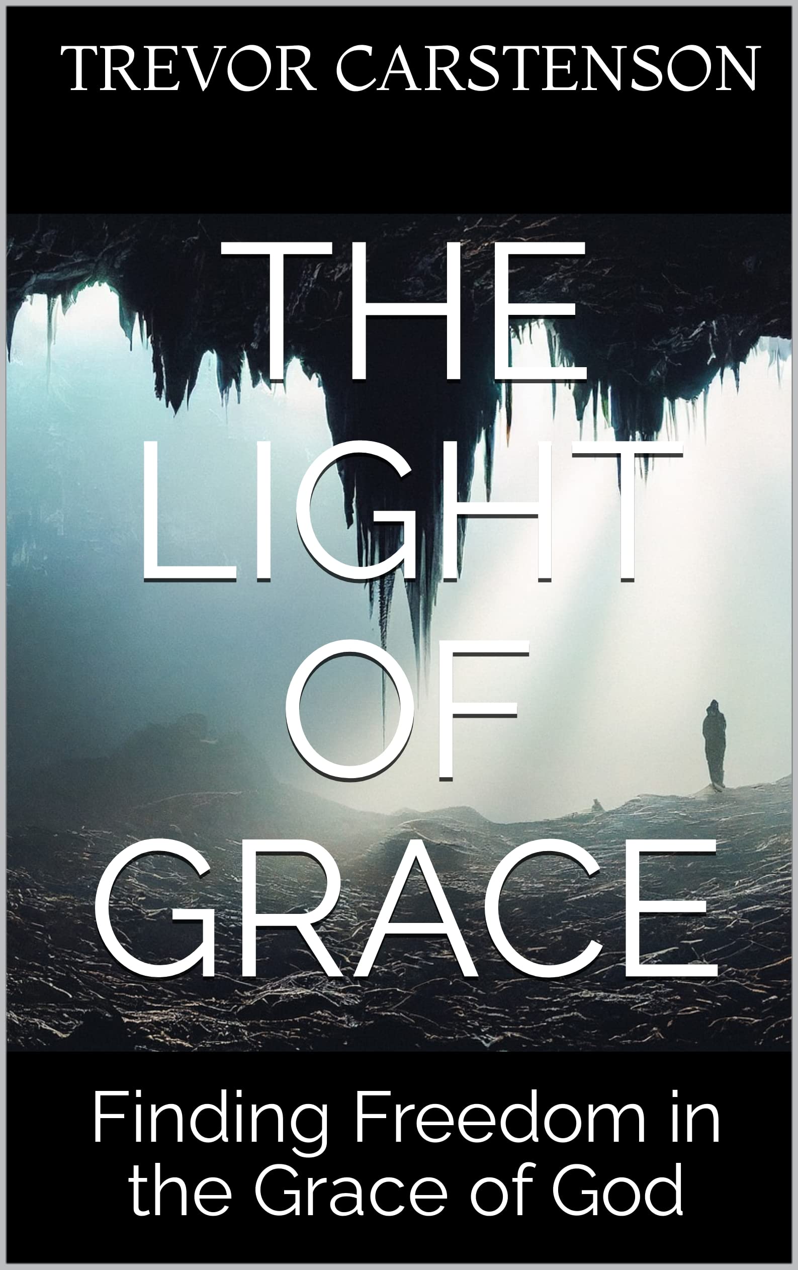 The Light of Grace: Finding Freedom in the Grace of God by Trevor ...