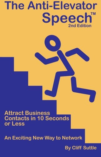 The Anti-Elevator Speech: Attract Business Contacts in 10 Seconds or ...