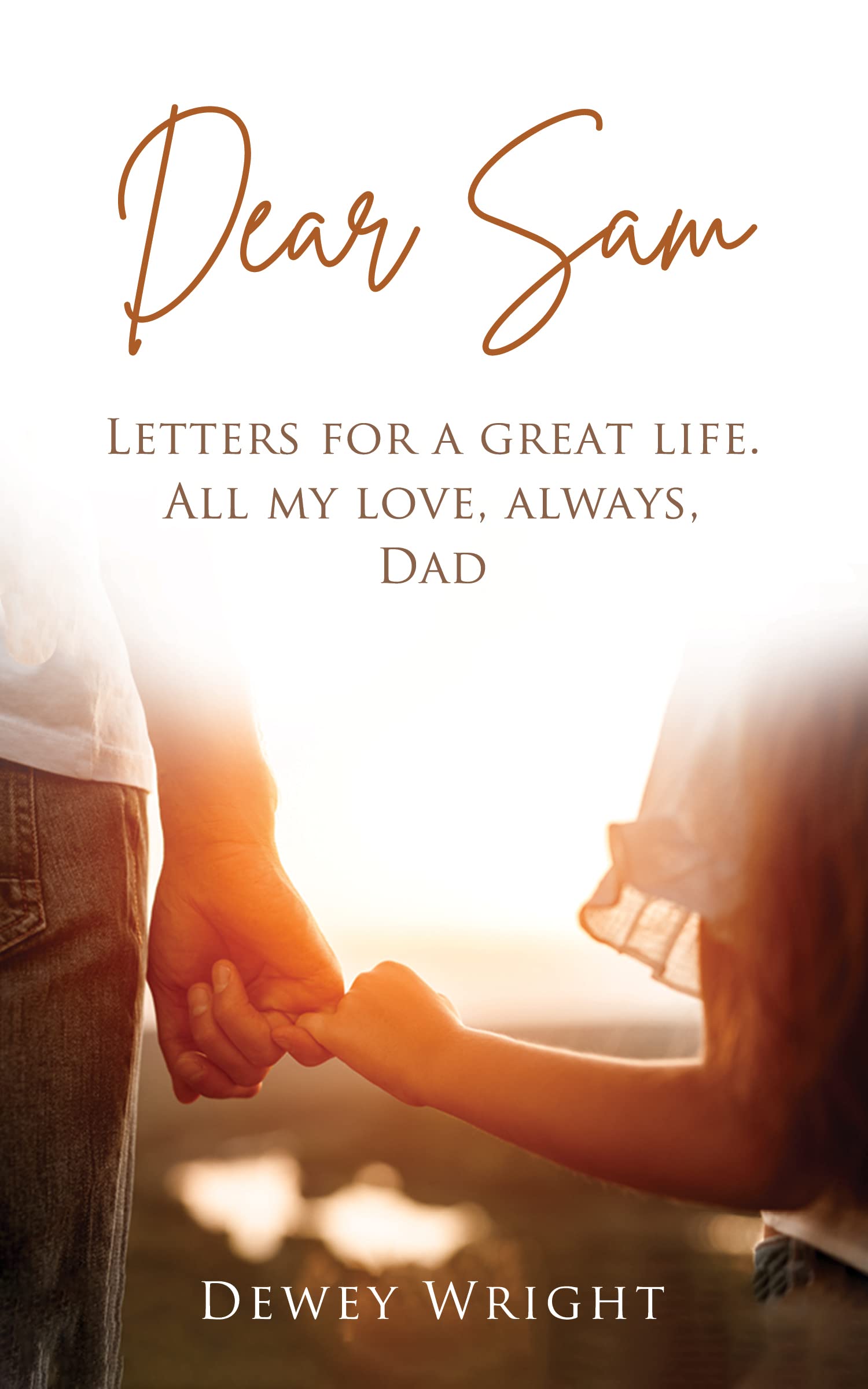 Dear Sam: Letters for a Great Life. All My Love, Always, Dad by Dewey ...