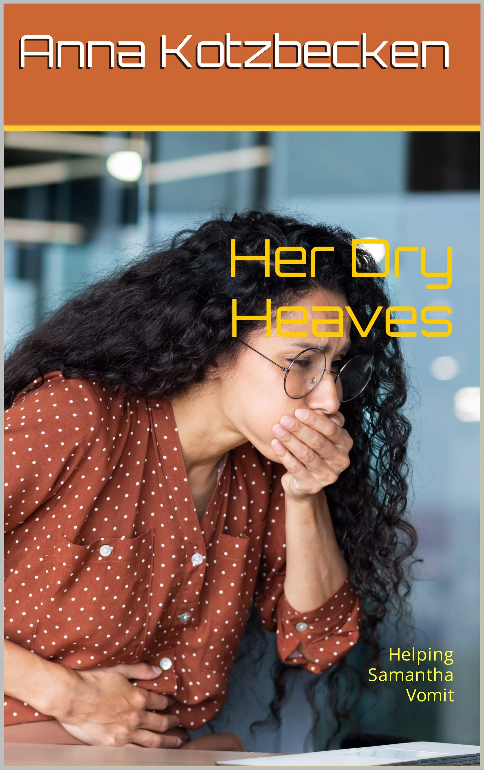 Her Dry Heaves: Helping Samantha Vomit by Anna Kotzbecken | Goodreads