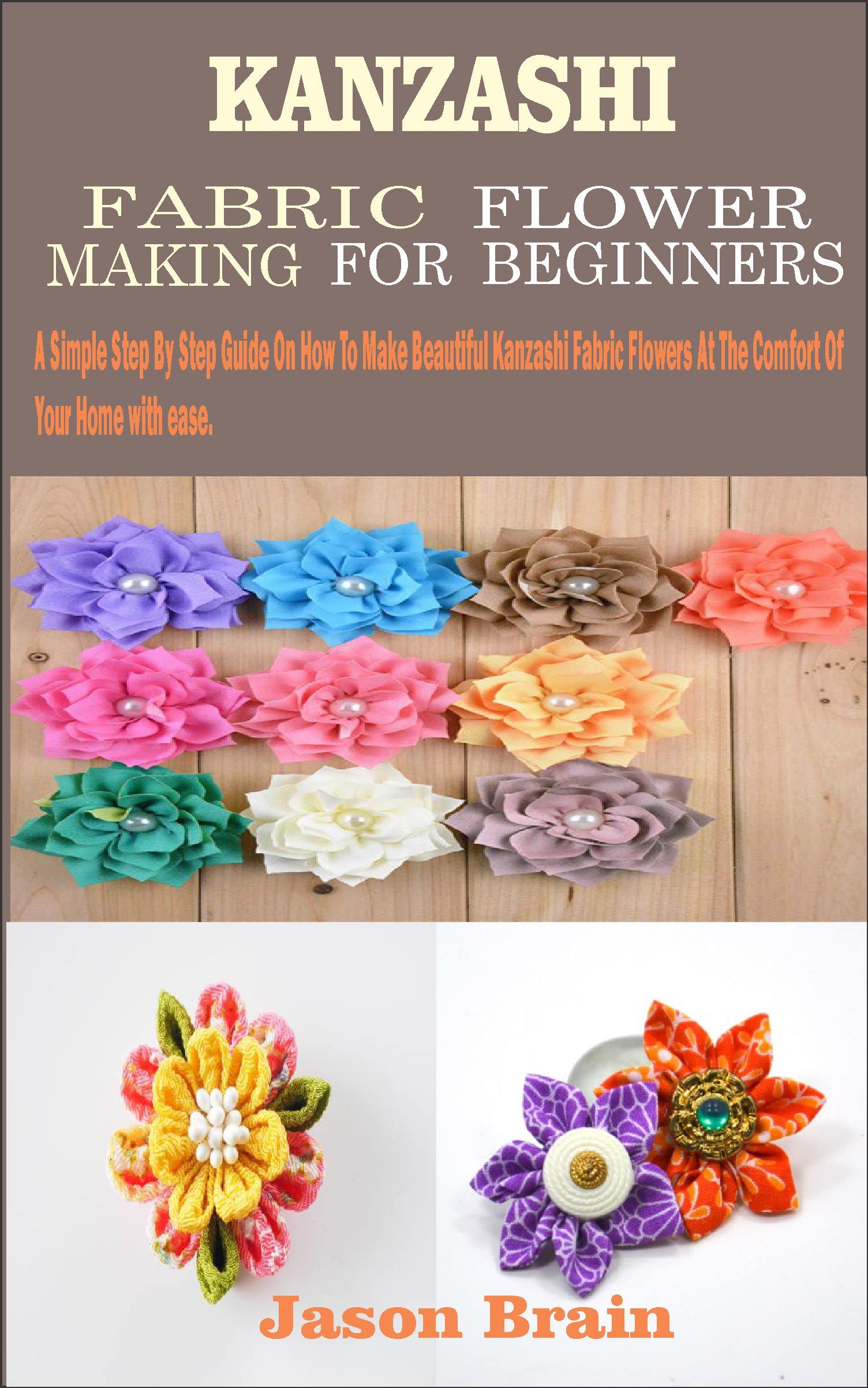 KANZASHI FABRIC FLOWER MAKING FOR BEGINNERS: A Simple Step By Step ...