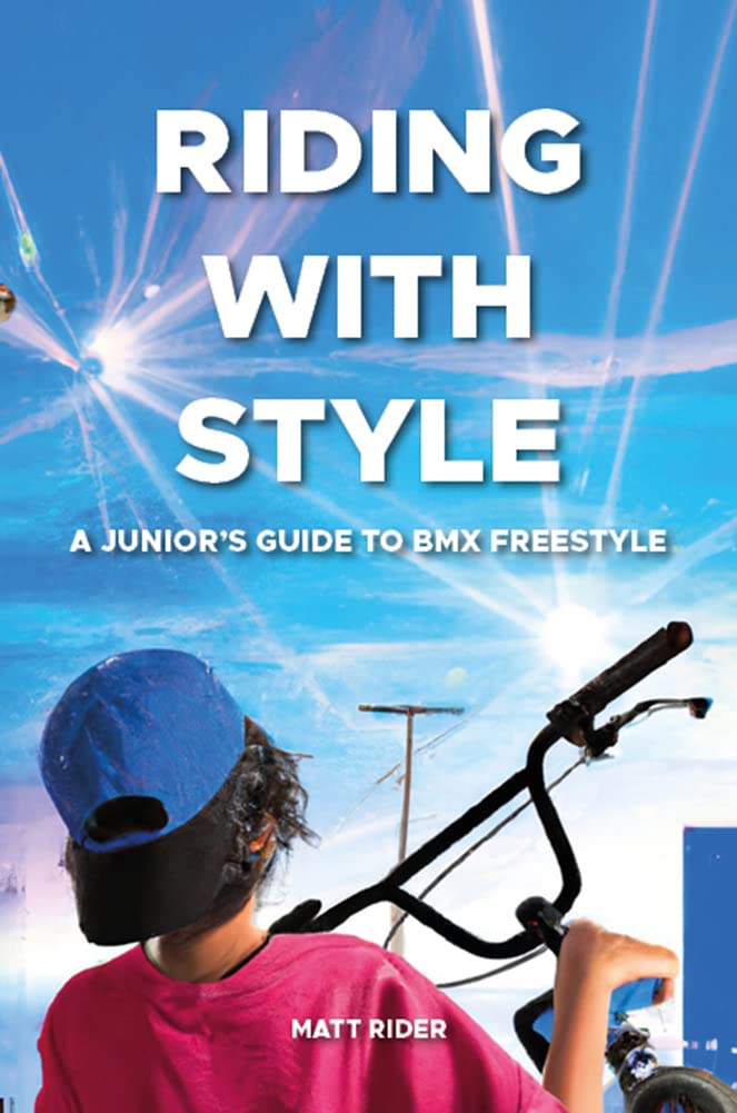 Riding with Style: A Junior's Guide to BMX Freestyle by Matt Rider ...