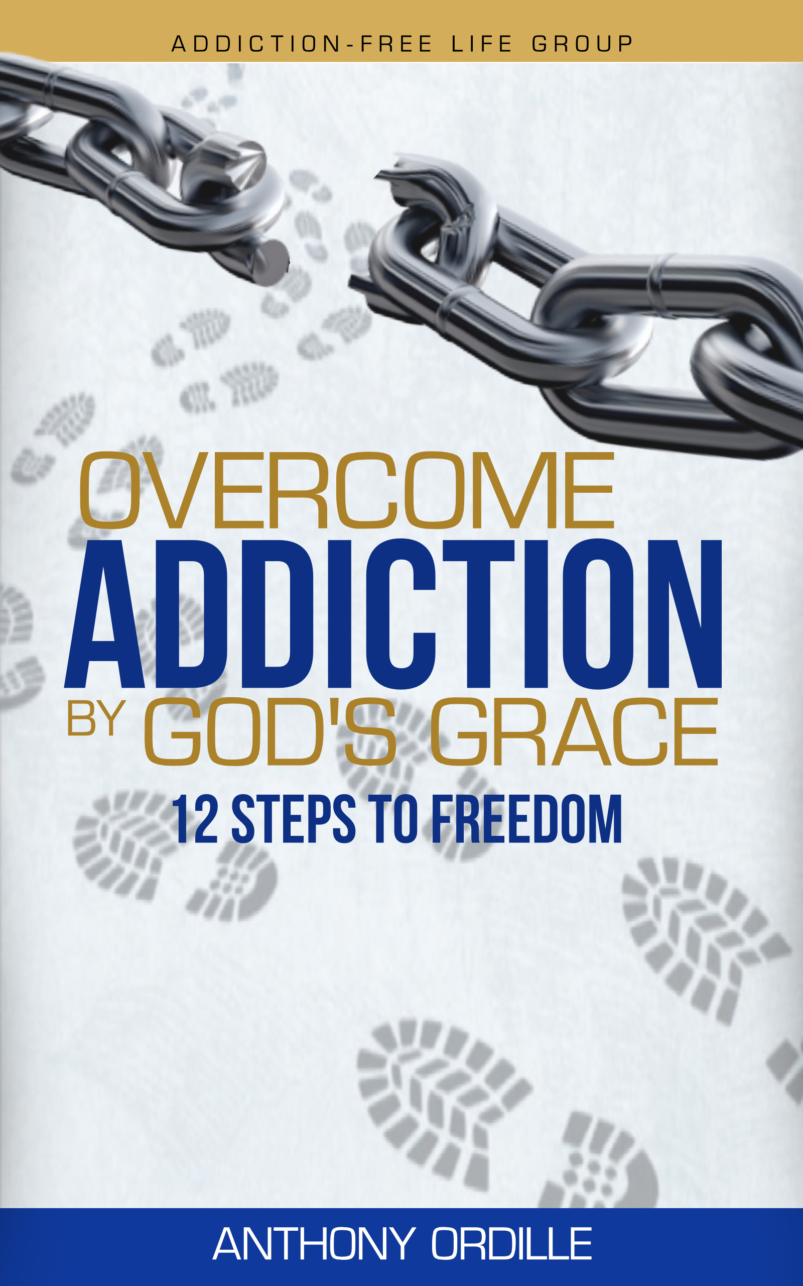 Overcome Addiction by God's Grace: 12-Steps to Freedom by Anthony ...