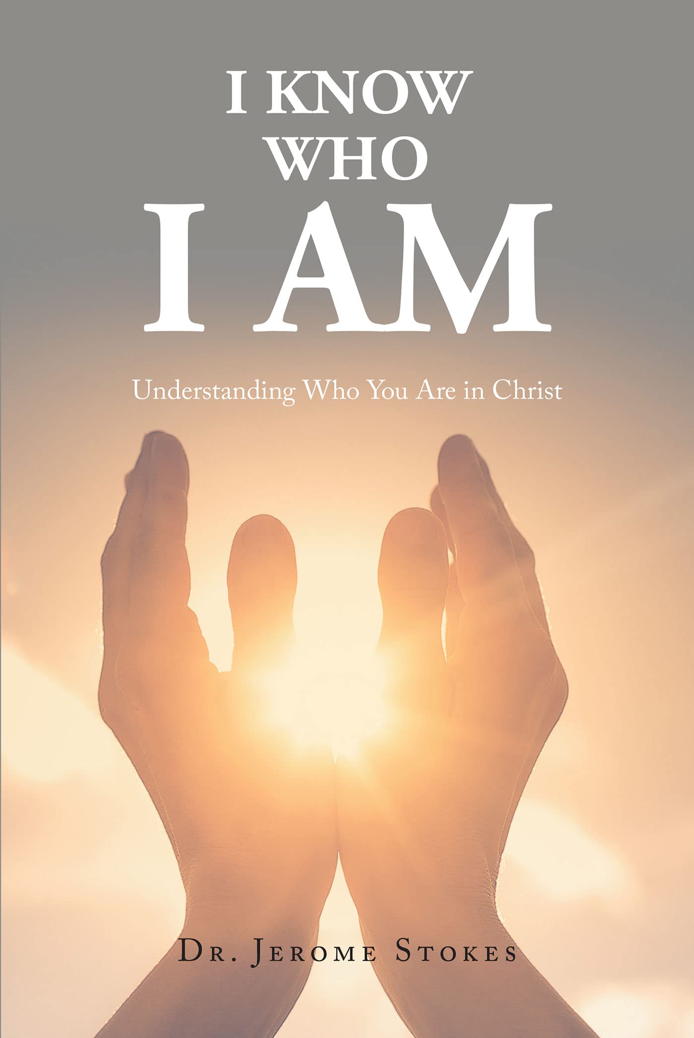 I Know Who I AM: Understanding Who You Are in Christ by Dr. Jerome ...