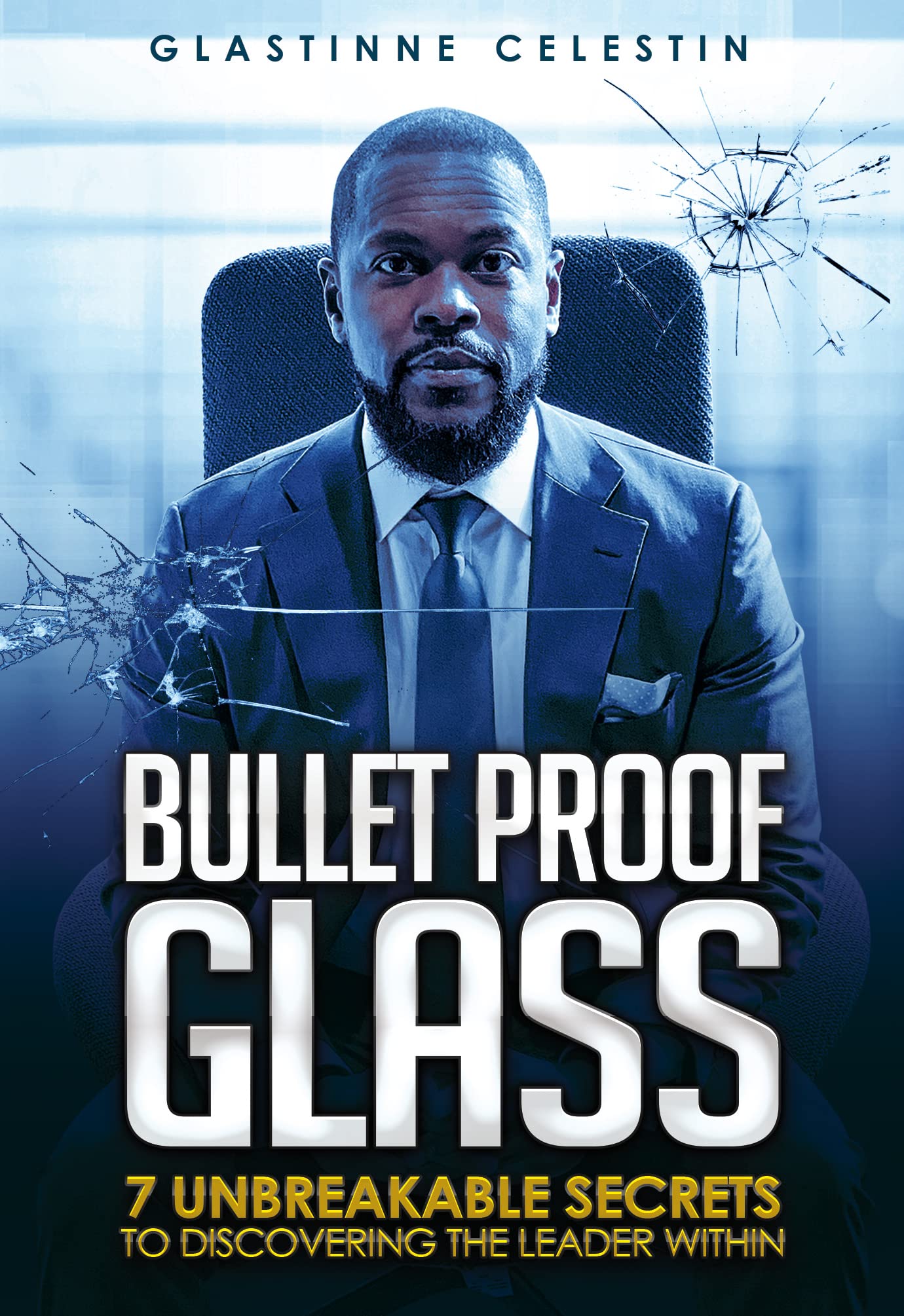 Bullet Proof Glass: 7 Unbreakable Secrets To Discover The Leader Within ...