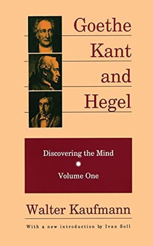 Goethe, Kant, and Hegel: Discovering the Mind. Volume one. by Walter ...