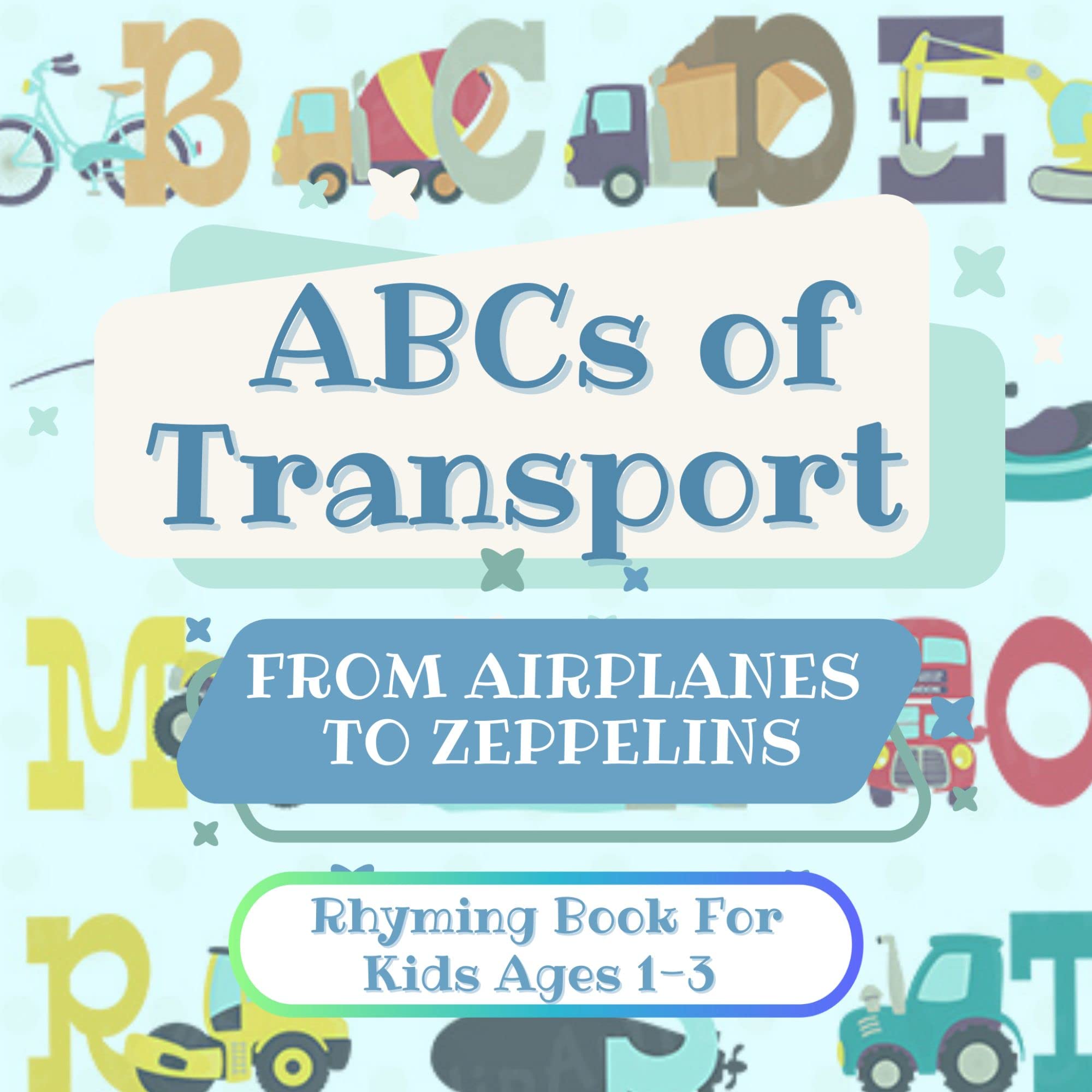 ABCs of Transport - From Airplanes To Zeppelins: Rhyming Book for Kids ...