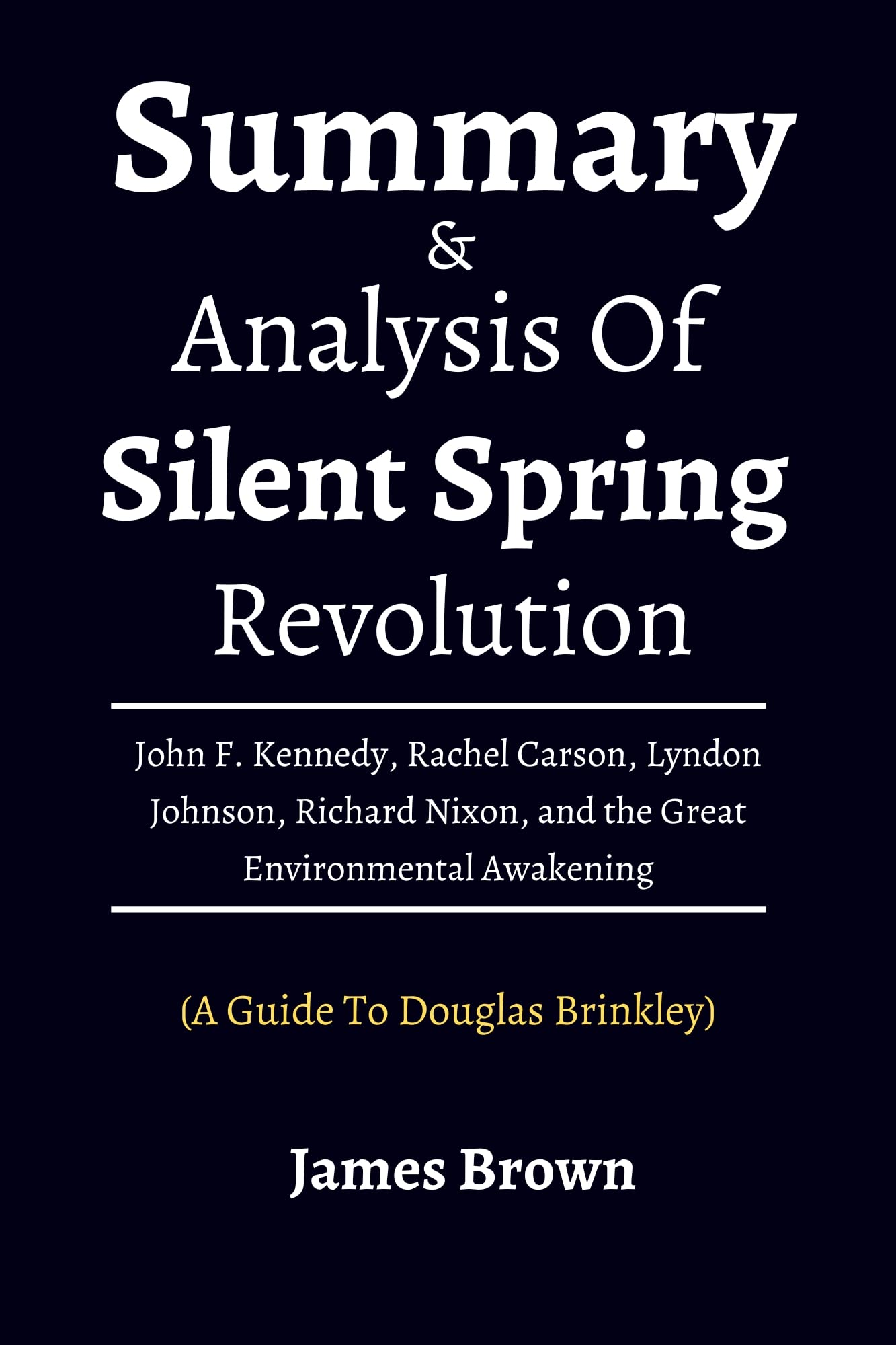 SUMMARY & ANALYSIS OF SILENT SPRING REVOLUTION: John F. Kennedy, Rachel Carson, Lyndon Johnson ...
