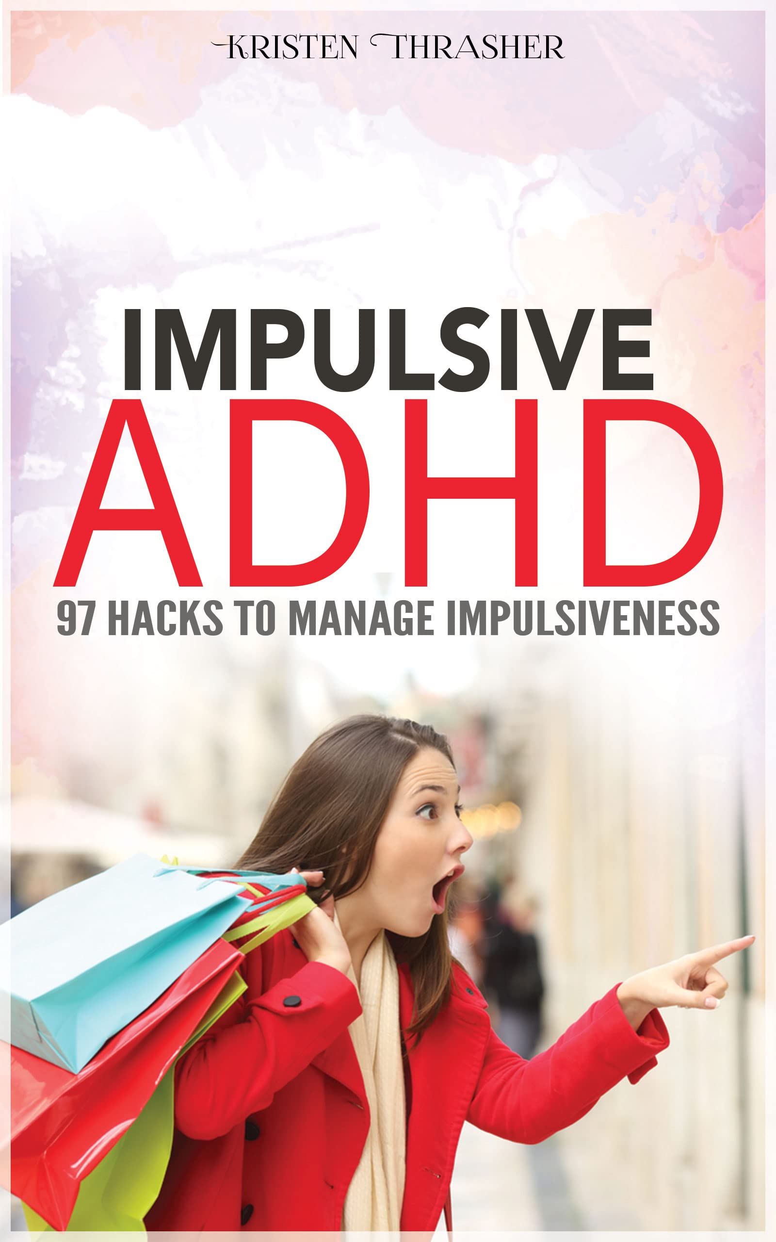 Impulsive ADHD: 97 Hacks to Manage Impulsiveness by Kristen Thrasher ...