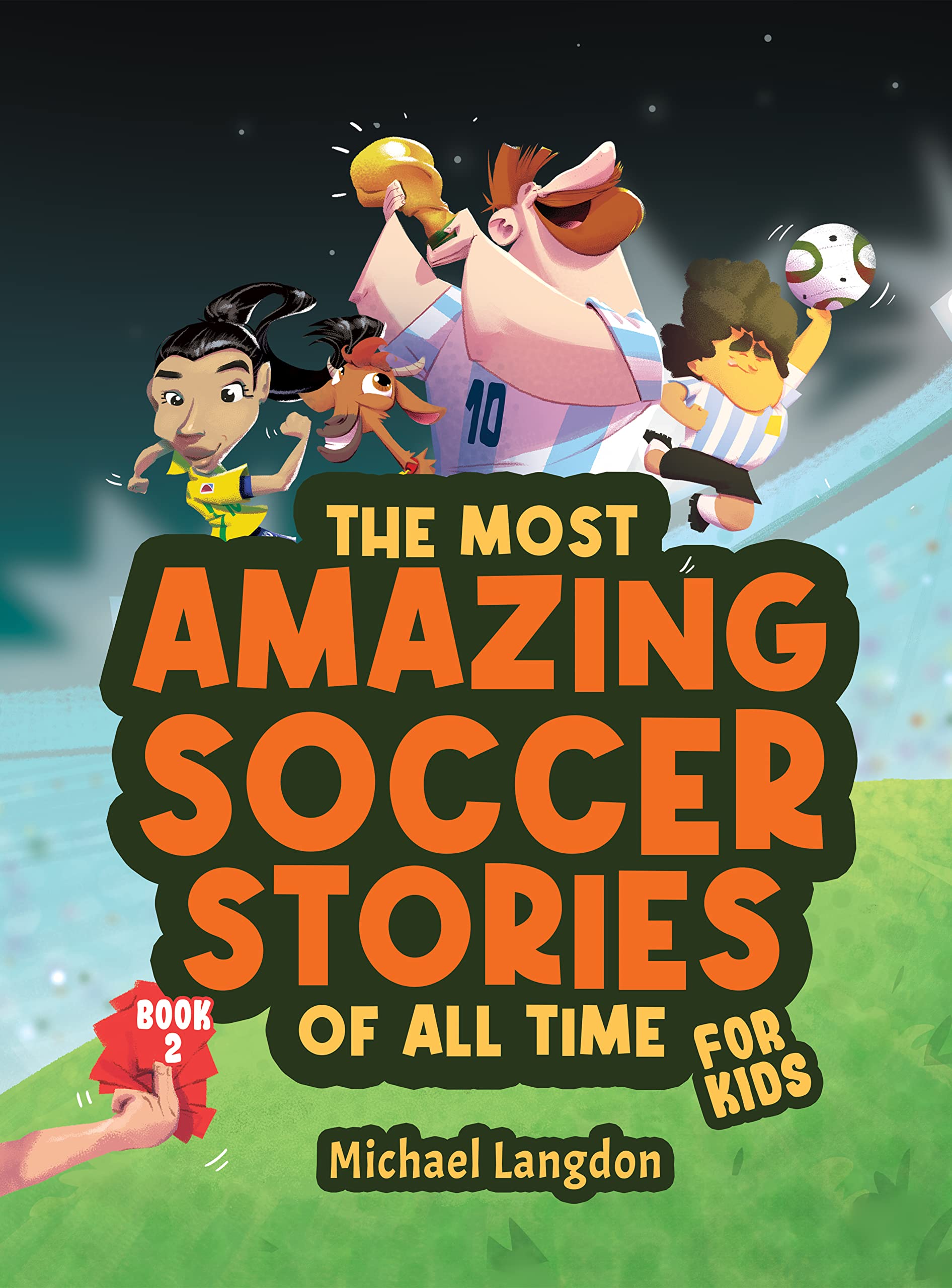 The Most Amazing Soccer Stories of All Time - For Kids! Book 2: Messi ...