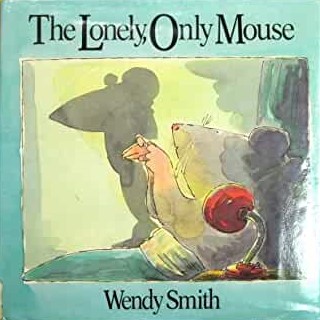 The Lonely Only Mouse by Wendy Smith | Goodreads