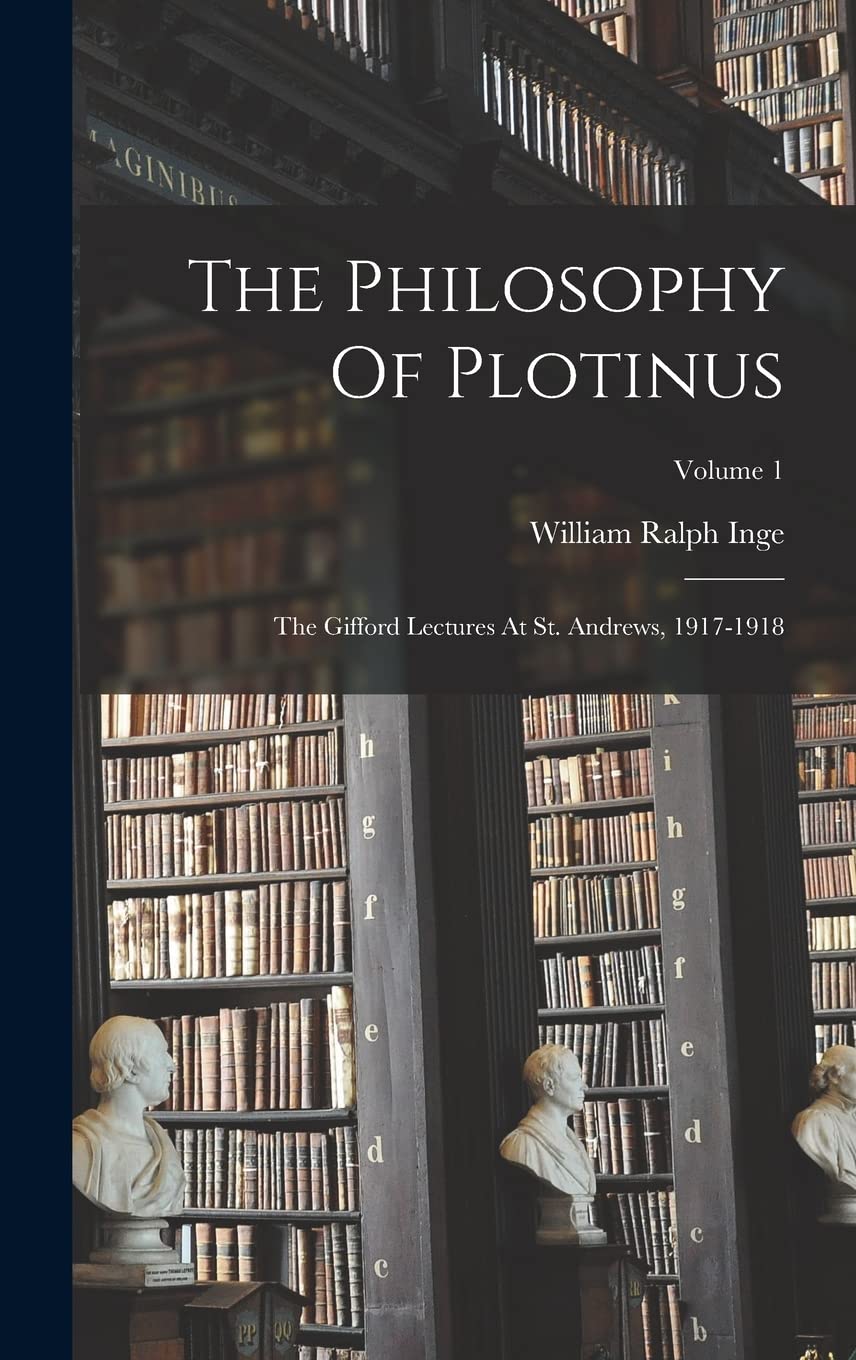 The Philosophy Of Plotinus: The Gifford Lectures At St. Andrews, 1917 ...