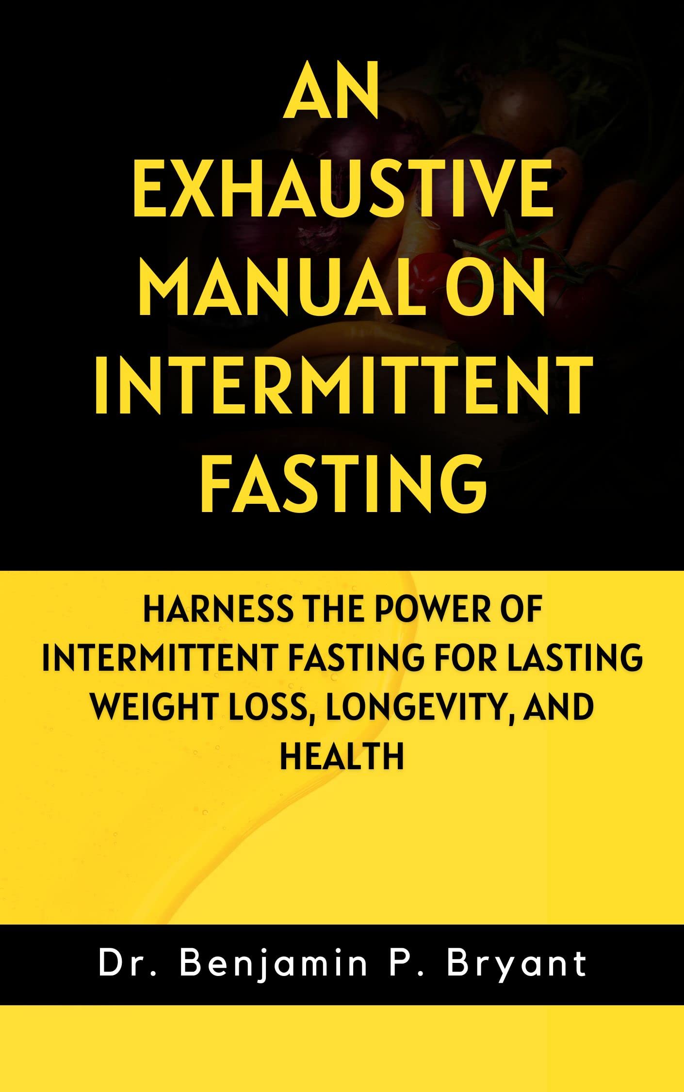 AN EXHAUSTIVE MANUAL ON INTERMITTENT FASTING: Harness the power of ...