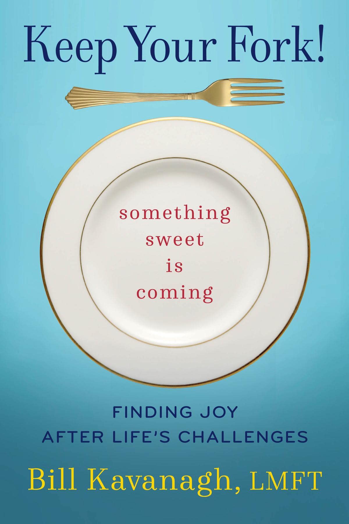 Keep Your Fork! Something Sweet is Coming by Bill Kavanagh | Goodreads