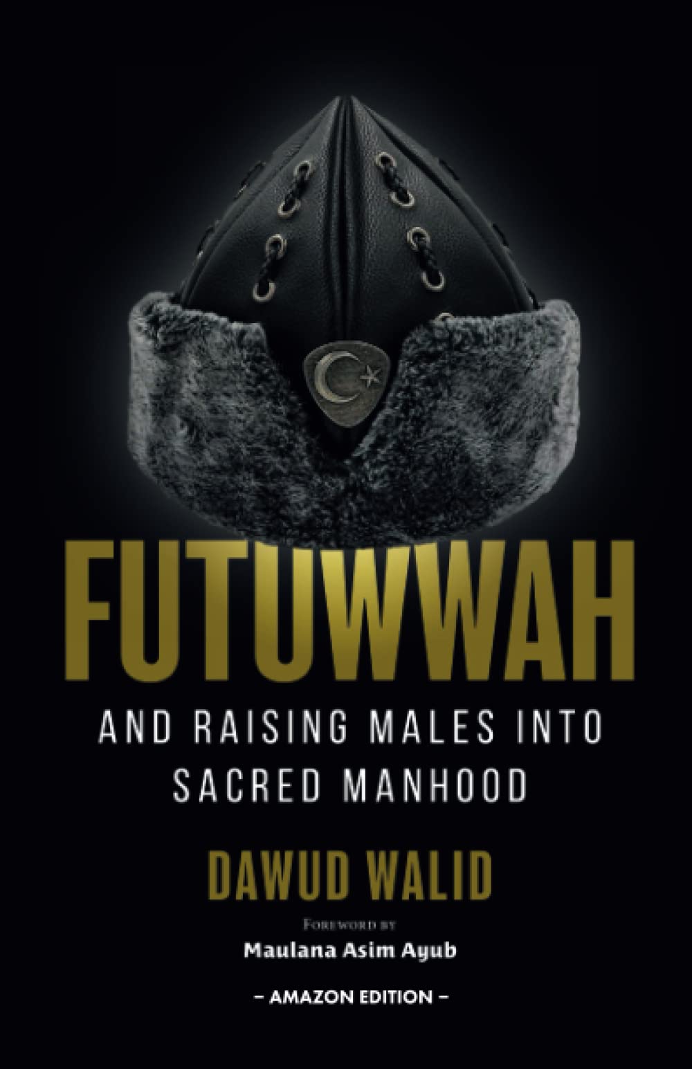 Futuwwah and Raising Males into Sacred Manhood by Dawud Walid | Goodreads