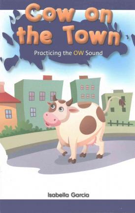 Cow on the Town: Practicing the OW Sound by Isabella Garcia | Goodreads