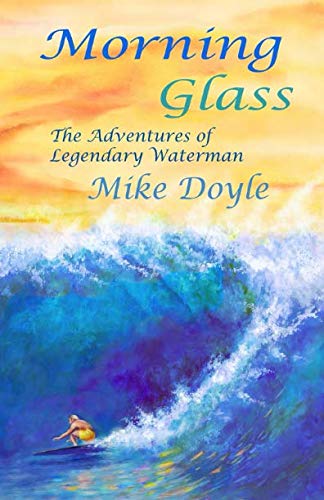 Morning Glass: The Adventures of Legendary Waterman Mike Doyle by Mike ...