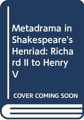 Metadrama in Shakespeare's Henriad: Richard II to Henry V by James L ...