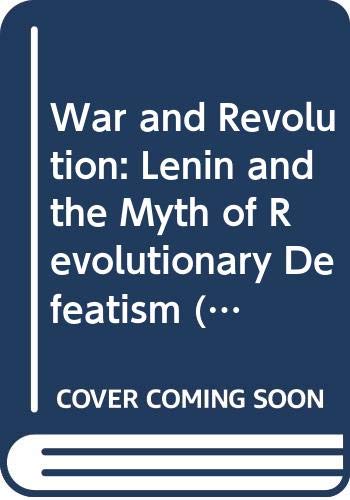 War and Revolution: Lenin and the Myth of Revolutionary Defeatism by ...