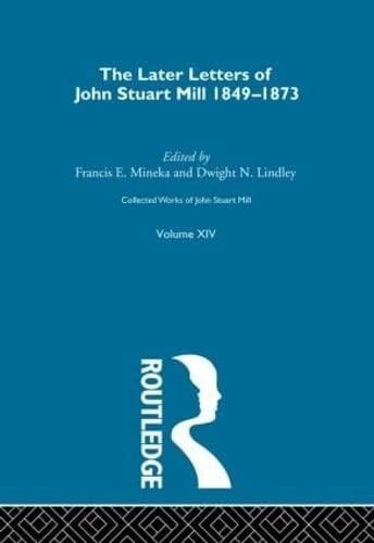 Collected Works of John Stuart Mill: XIV. Later Letters 1848-1873 Vol A ...