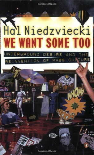 We Want Some Too: Underground Desire and the Reinvention of Mass Culture by Hal Niedzviecki ...