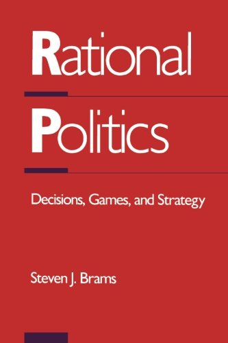 Rational Politics: Decisions, Games, and Strategy by Steven J. Brams ...