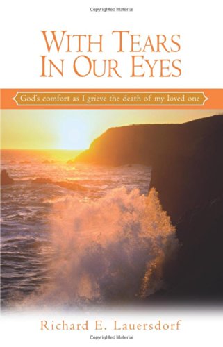 With Tears In Our Eyes: God's Comfort as I Grieve the Death of My Loved ...